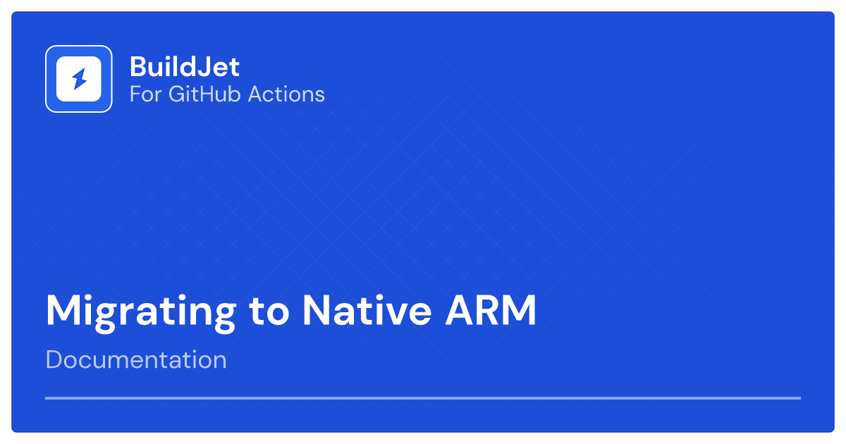 Migrating to Native ARM | BuildJet for GitHub Actions Migrating to Native ARM | BuildJet for GitHub Actions
